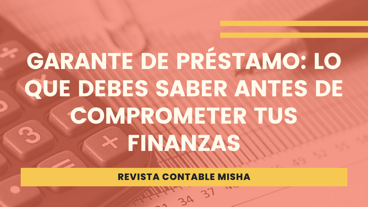 Garante de préstamo: lo que debes saber antes de comprometer tus finanzas