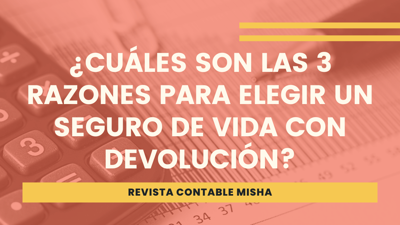 ¿Cuáles son las 3 razones para elegir un seguro de vida con devolución? - Ayuda Contable